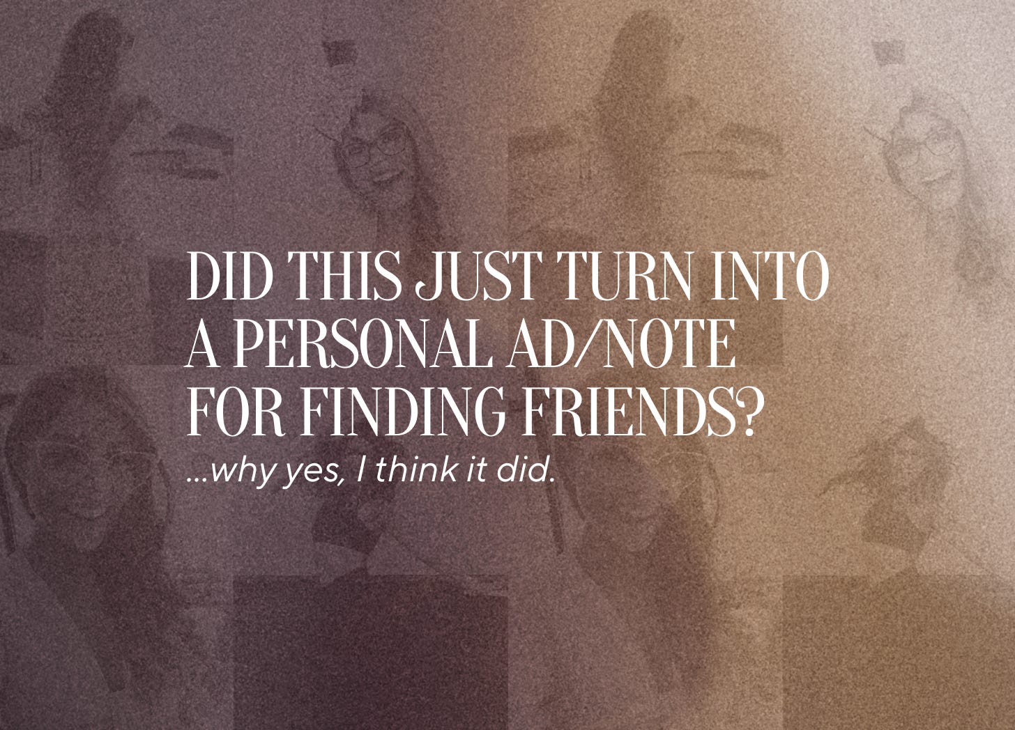 Did This Just Turn Into a Personal Ad For Finding Friends?