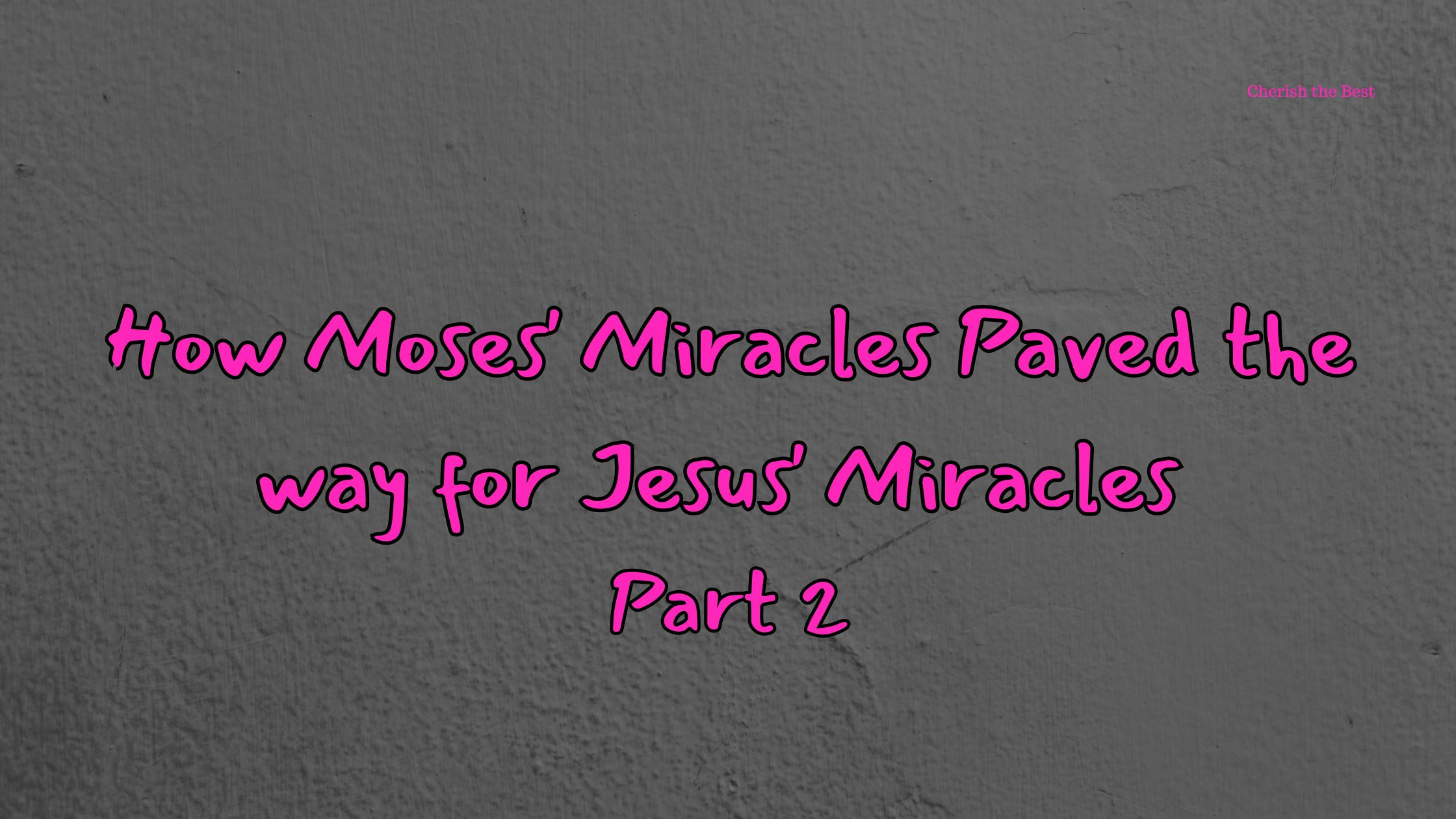 How Moses' Miracles Paved the way for Jesus' Miracles Part 2