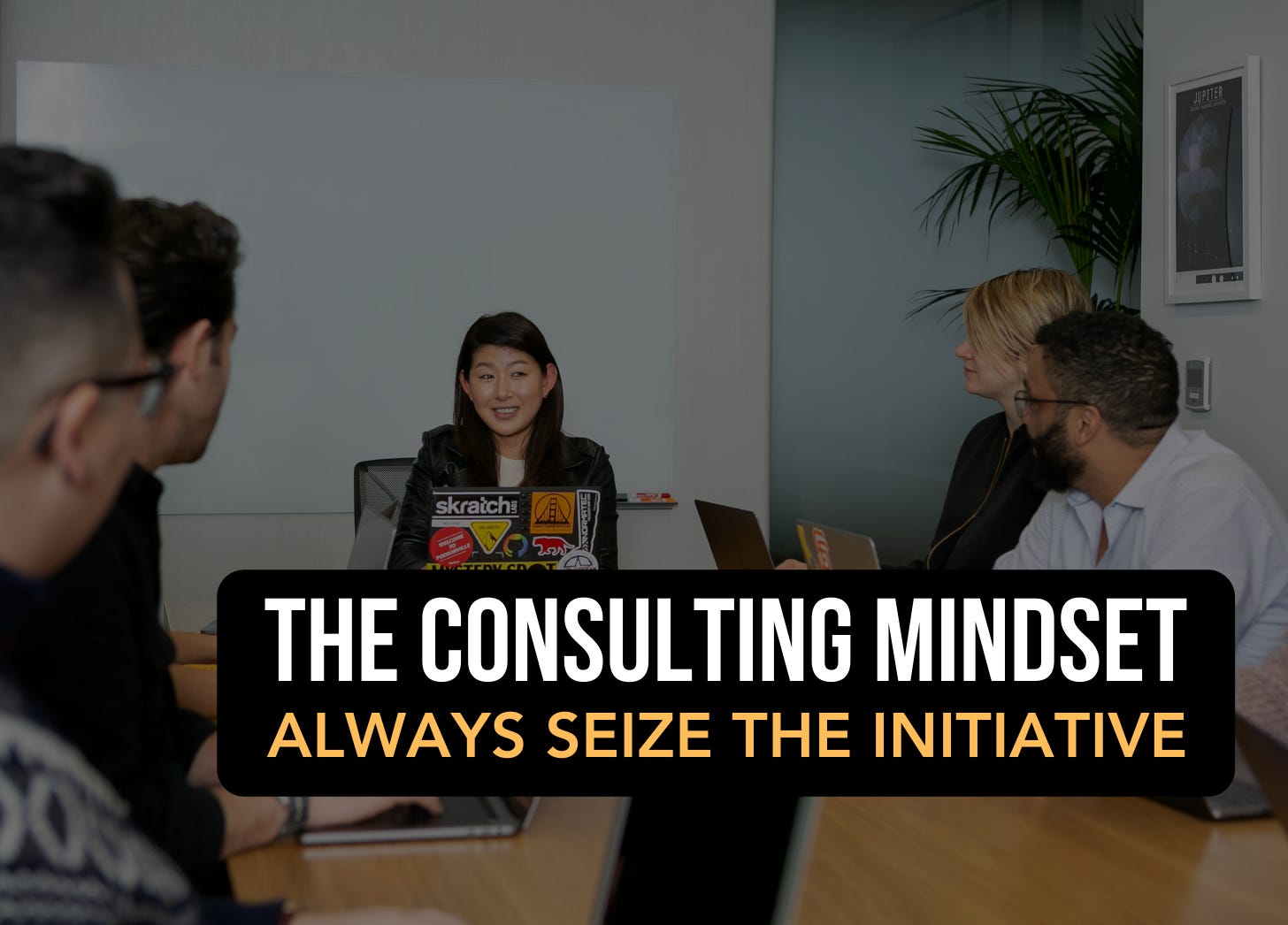 The Consulting Mindset: Always Take The Initiative (ATTI)