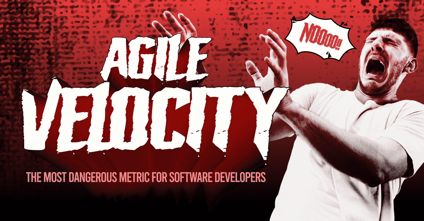 Why Agile Velocity Is The Most Dangerous Metric