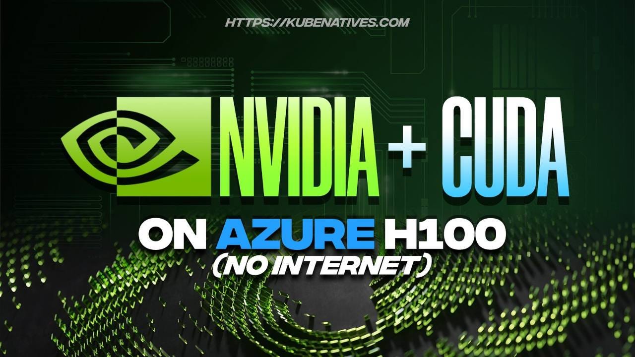 How I Installed NVIDIA Drivers on an Azure H100 VM (Airgapped Setup)