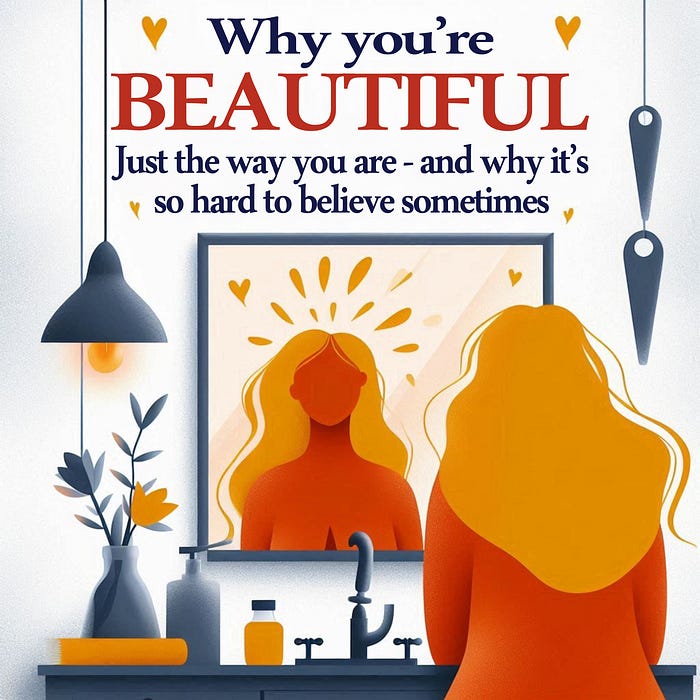 Why You’re Beautiful, Just the Way You Are — And Why It’s Bloody Hard ...