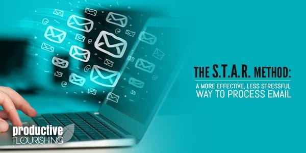 The S.T.A.R. Method: A More Effective, Less Stressful Way to Process Email