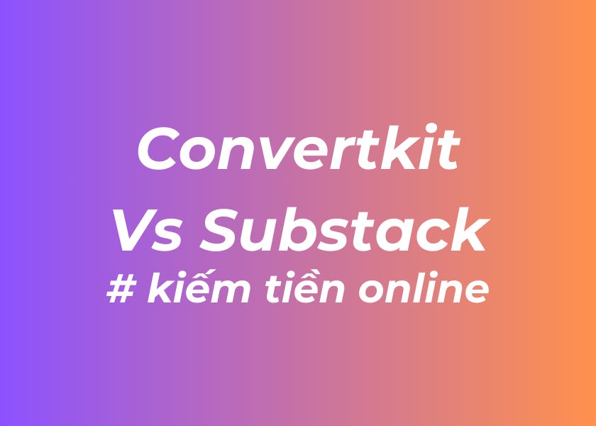 ConvertKit vs Substack: So Sánh Chi Tiết Để Chọn Nền Tảng Phù Hợp Với Bạn