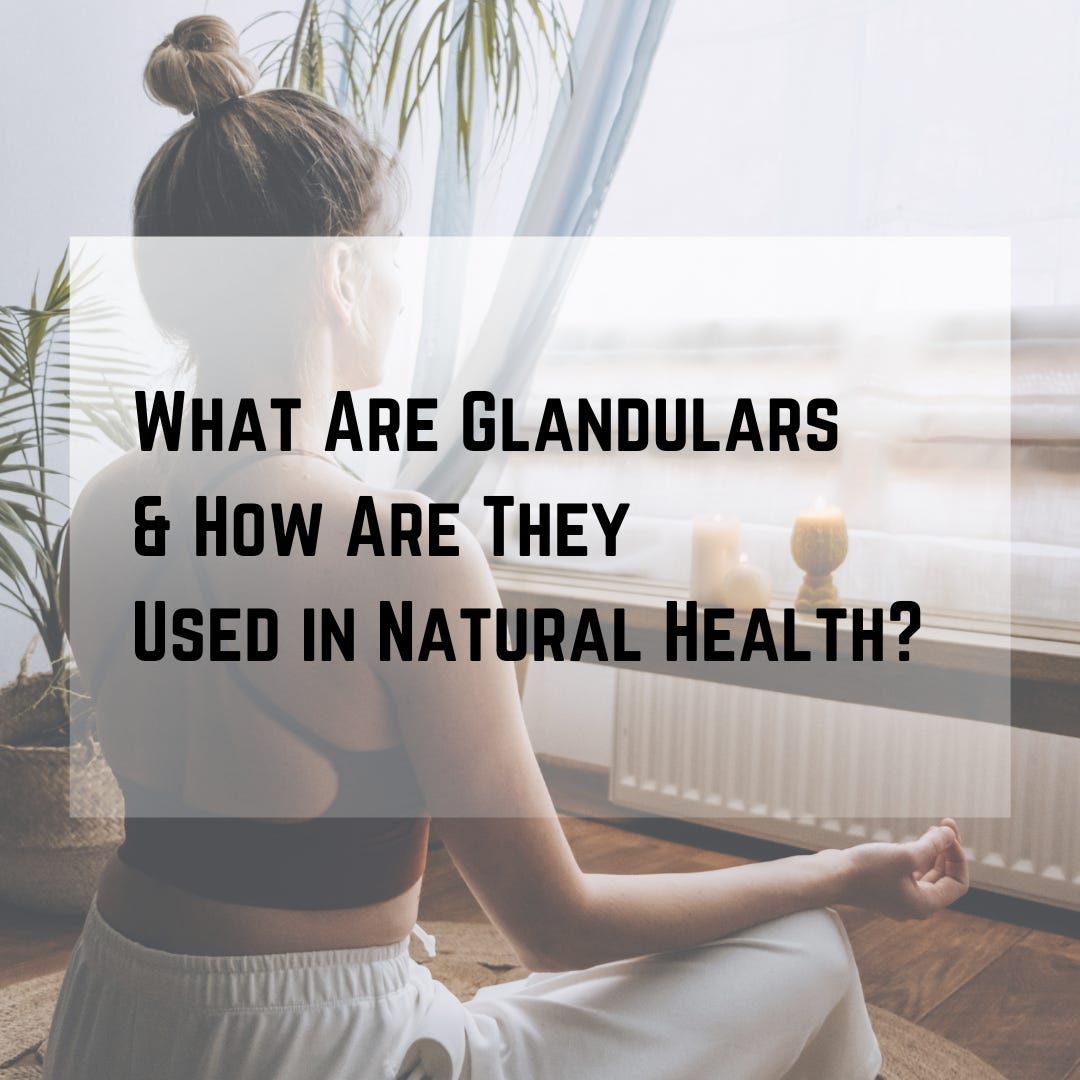 What Are Glandulars & How Are They Used in Natural Health?