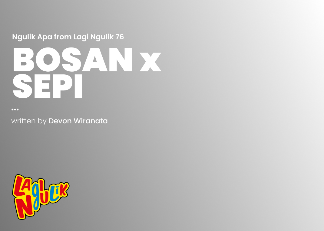 BOSAN x SEPI - by Devon Wiranata - Lagi Ngulik...