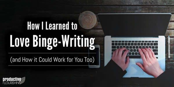 How I Learned to Love Binge-Writing (and How it Could Work for You Too)