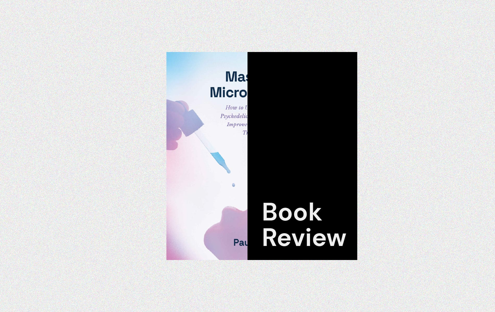 Mastering Microdosing by Paul Austin - by Asim J. Mastering Microdosing by Paul Austin - by Asim J.