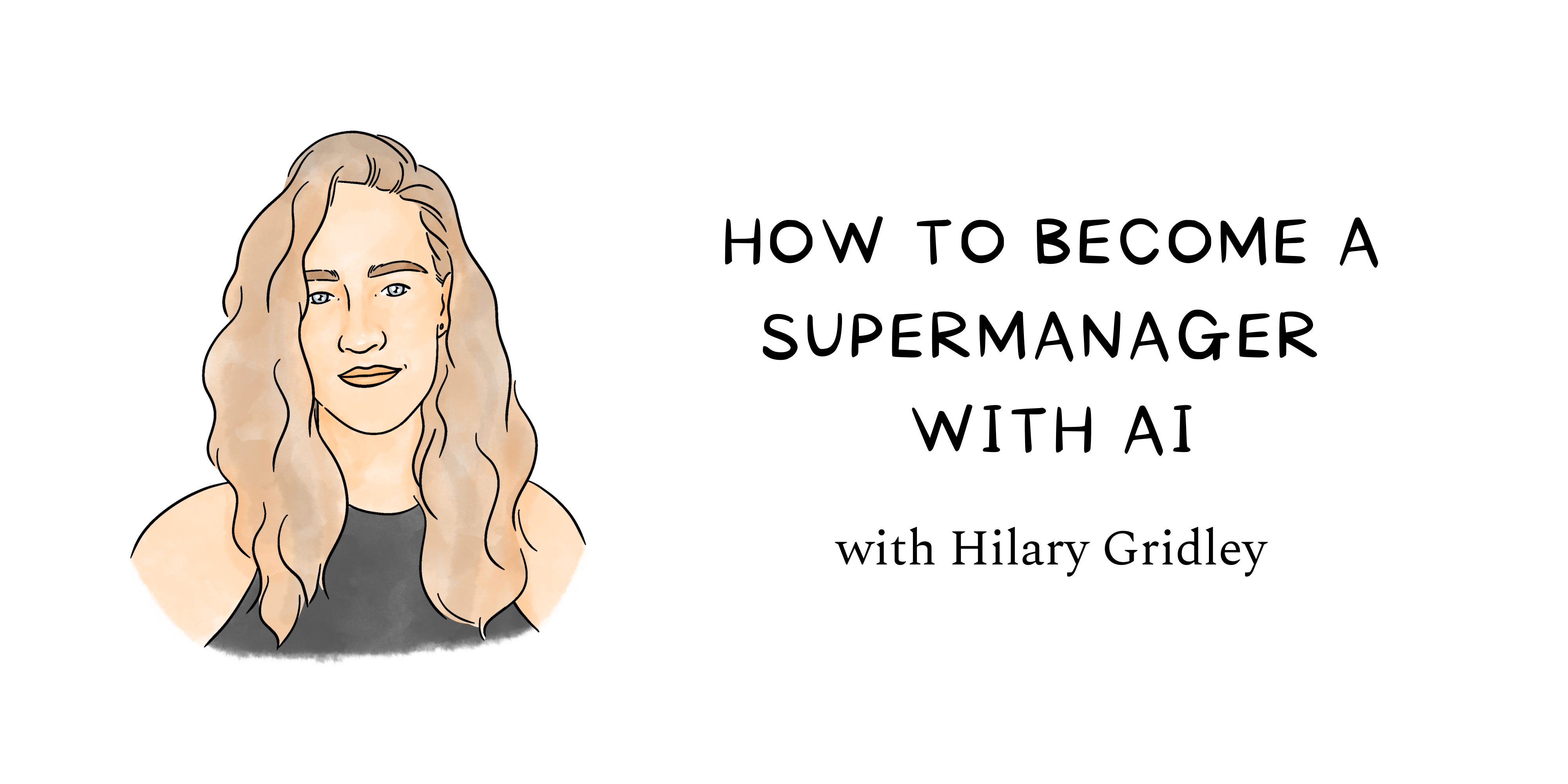 How to become a supermanager with AI - by Hilary Gridley