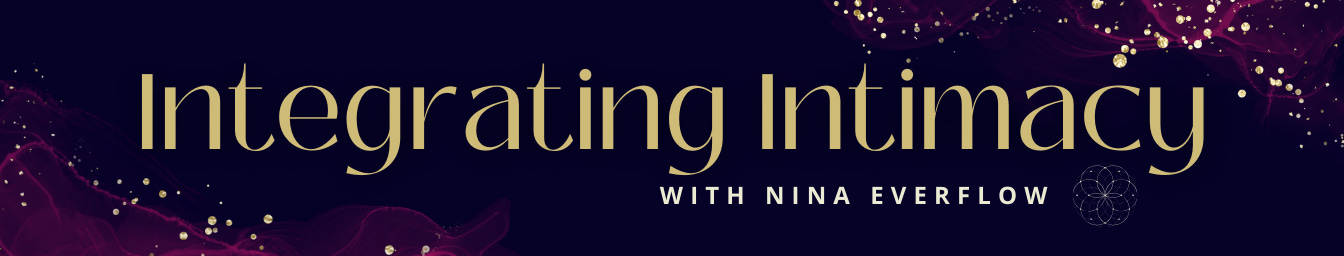 Why Integration? - by Nina Everflow - Integrating Intimacy