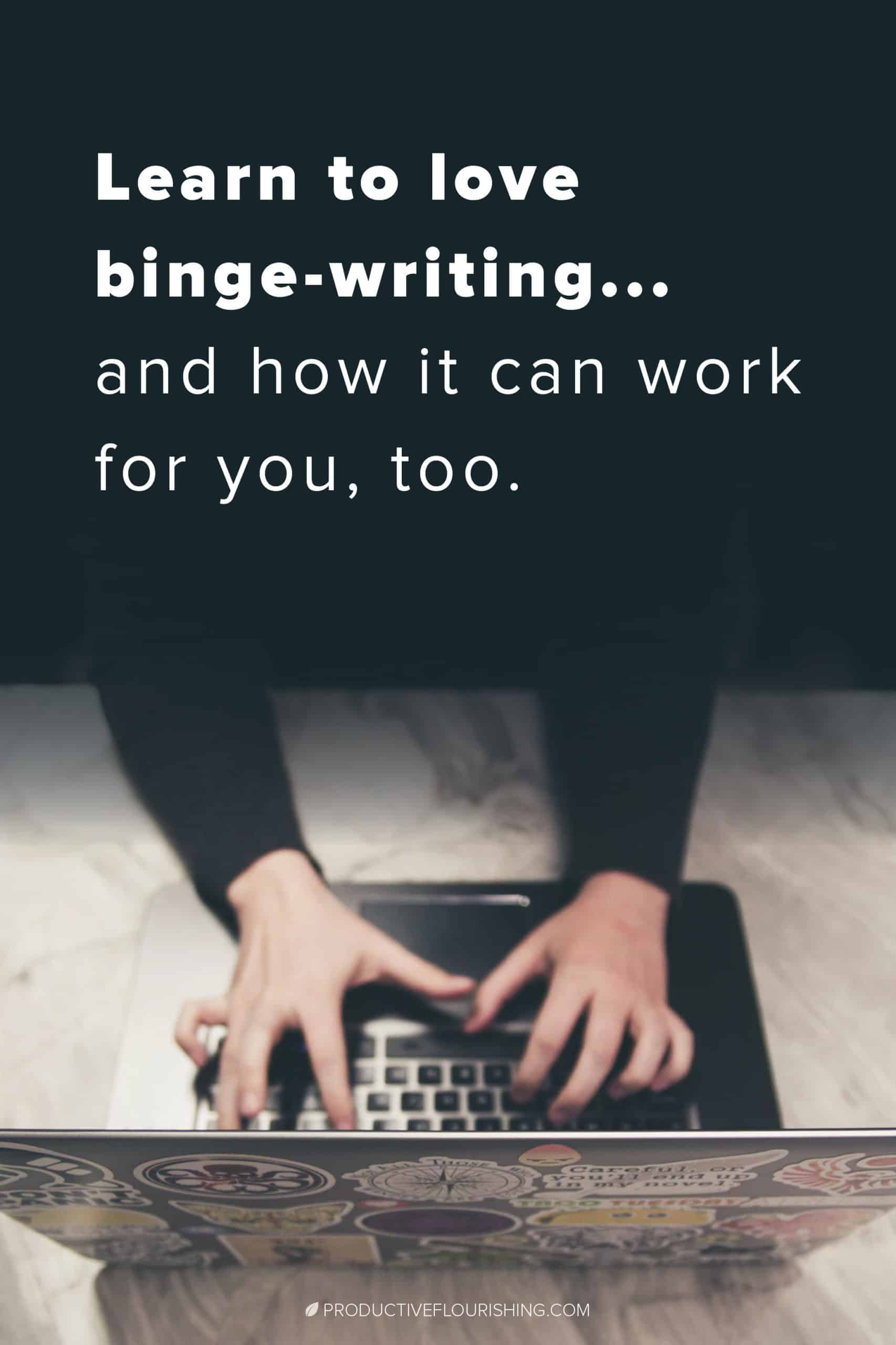 How I Learned to Love Binge-Writing (and How it Could Work for You Too)