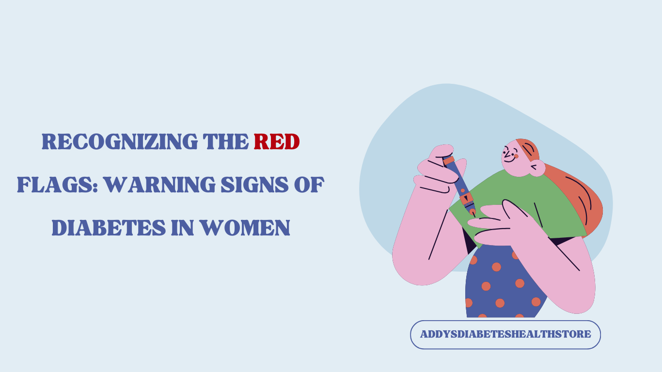 RECOGNIZING THE RED FLAGS: WARNING SIGNS OF DIABETES IN WOMEN RECOGNIZING THE RED FLAGS: WARNING SIGNS OF DIABETES IN WOMEN