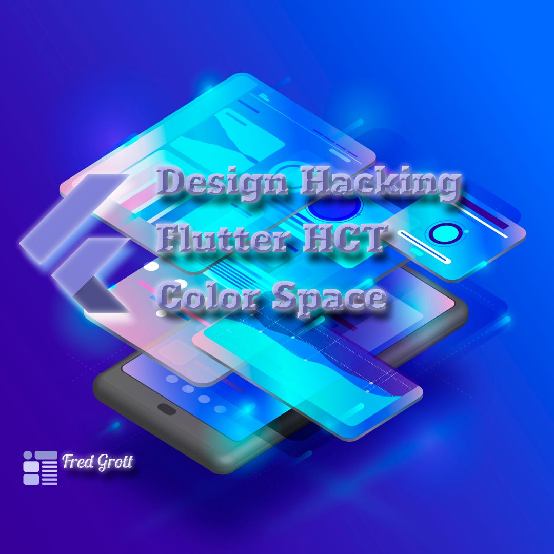 Design Hacking Flutter HCT Color Space - by Fred Grott