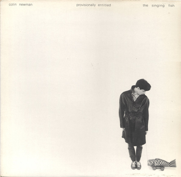 Colin Newman: Provisionally Entitled The Singing Fish (1981, 4AD)