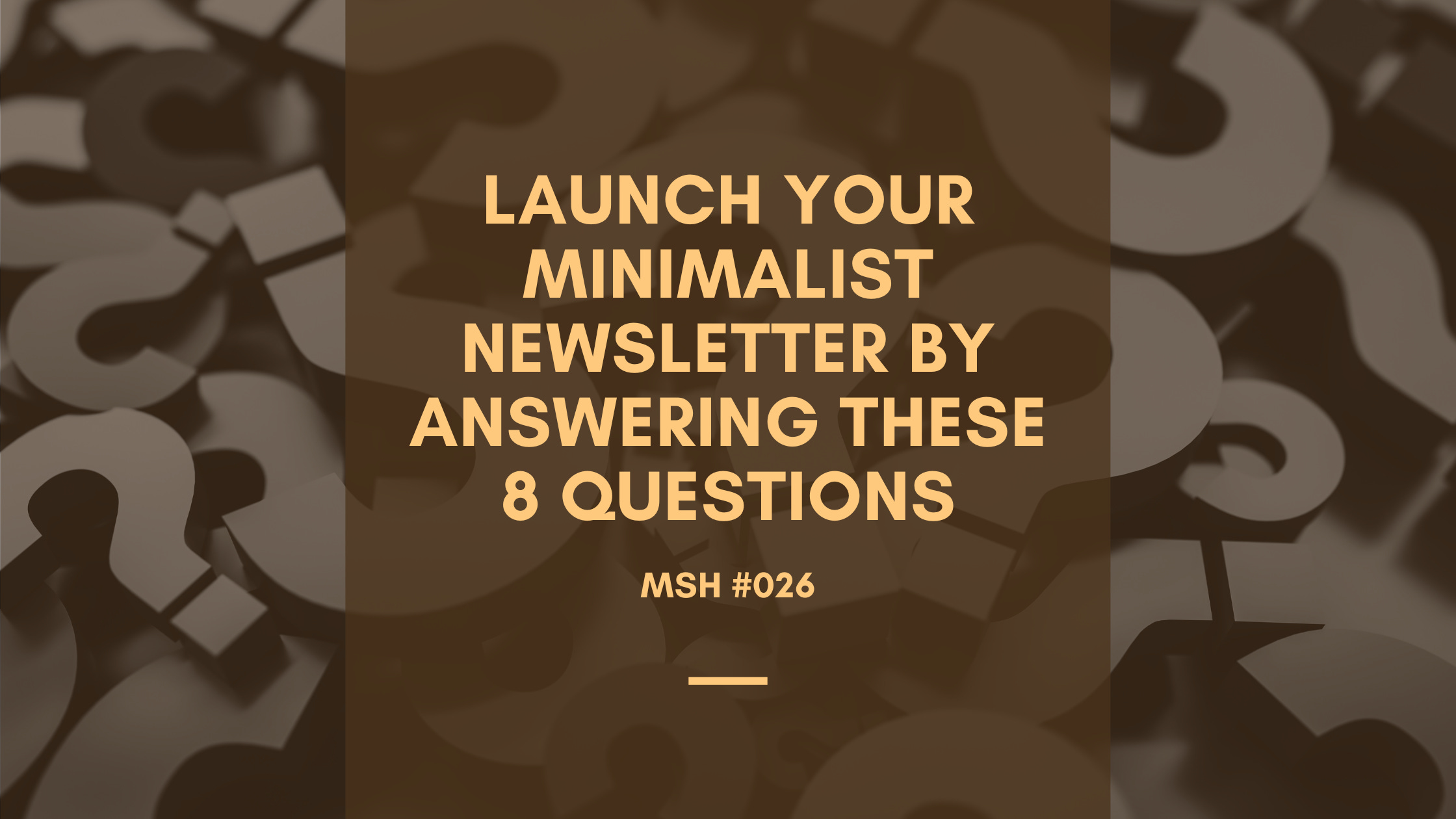 MSH #026: Launch Your Minimalist Newsletter by Answering These 8 Questions