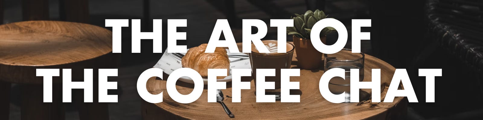 The Art of the Coffee Chat - Andrew Yeung's Newsletter