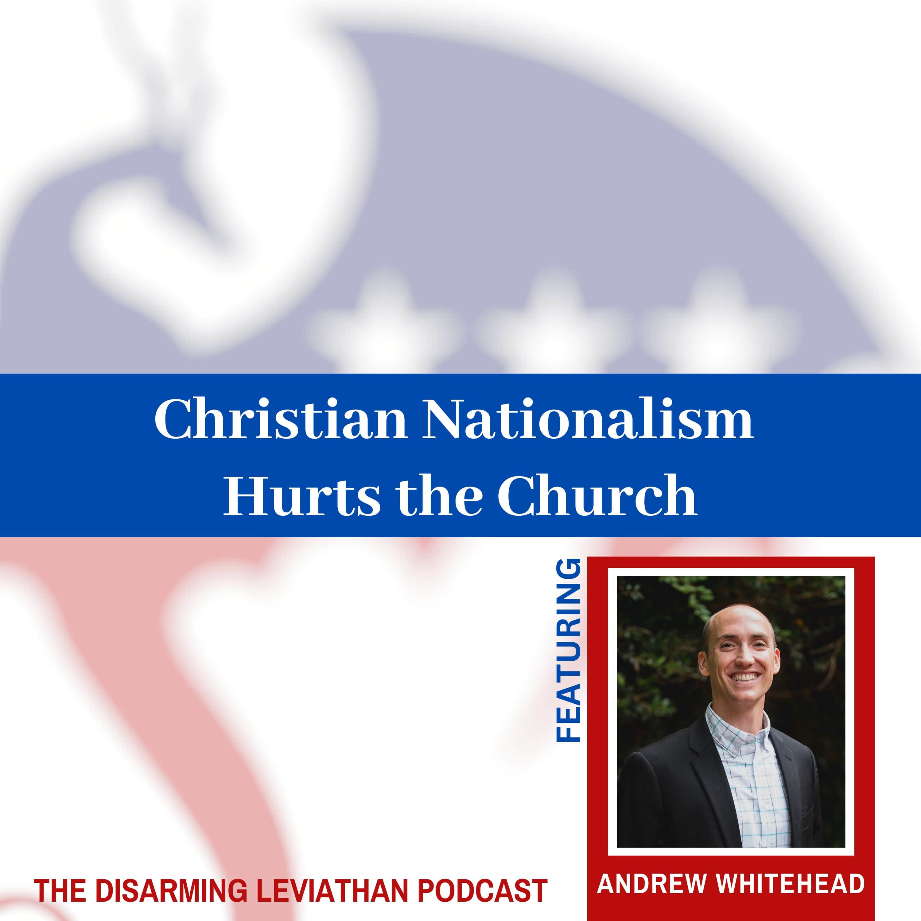 Christian Nationalism Hurts the Church w/ Andrew Whitehead