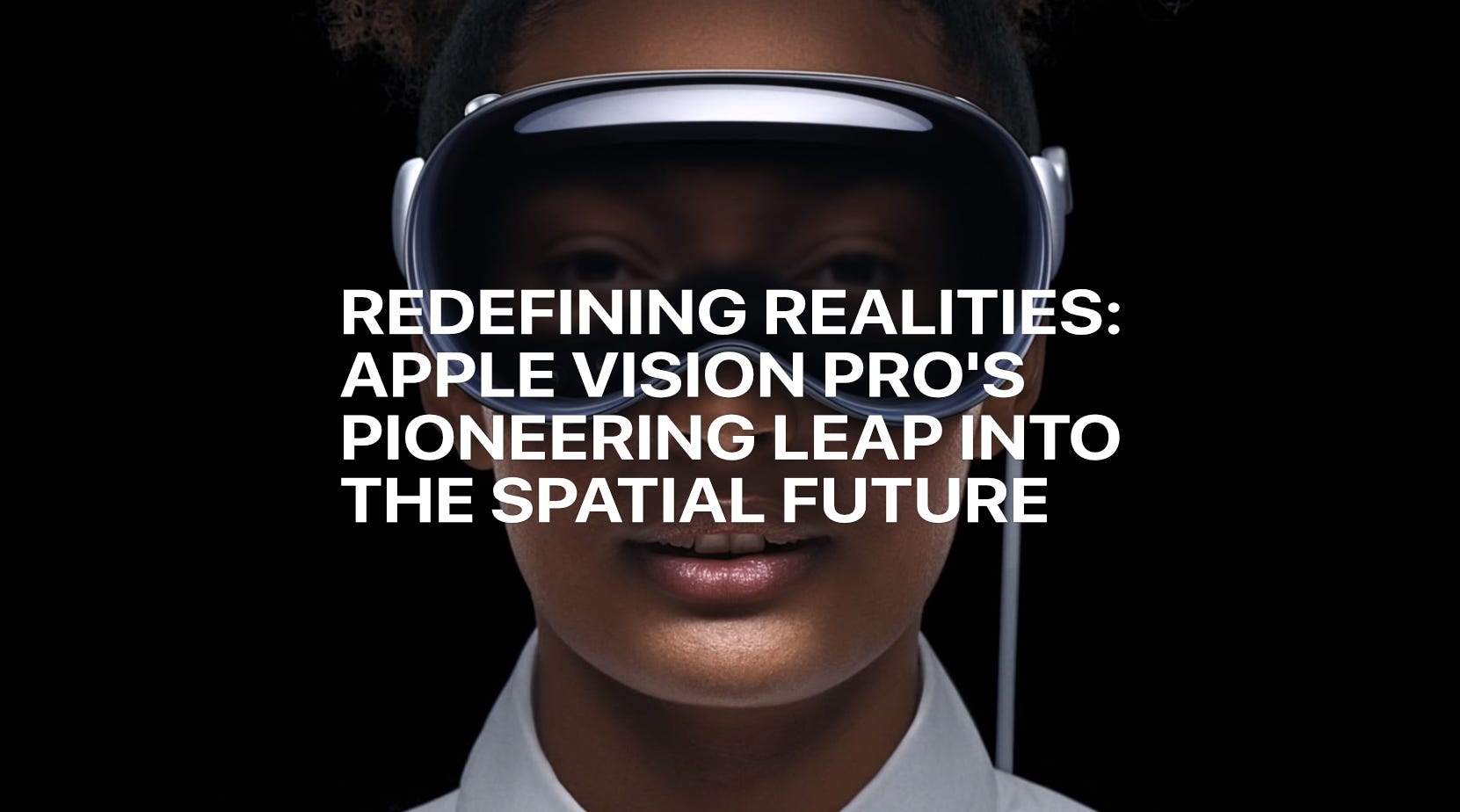Redefining Realities: Apple Vision Pro's Pioneering Leap into the ...