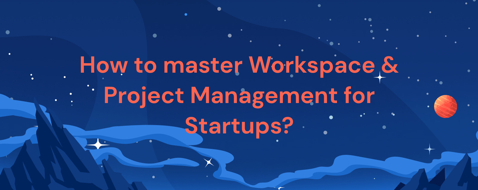 How to master Workspace & Project Management for Startups?