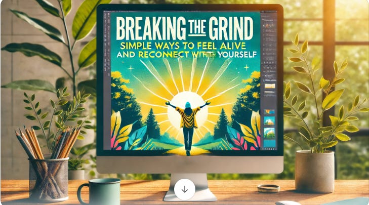 Breaking the Grind: Simple Ways to Feel Alive and Reconnect with Yourself