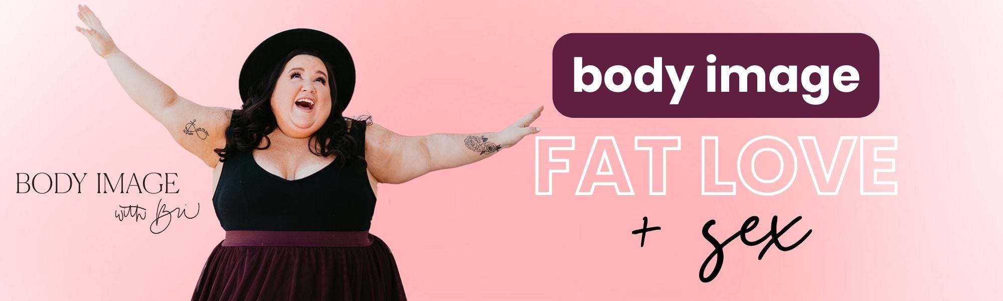 Body Image, Fat Love + Sex - by Brianna Campos