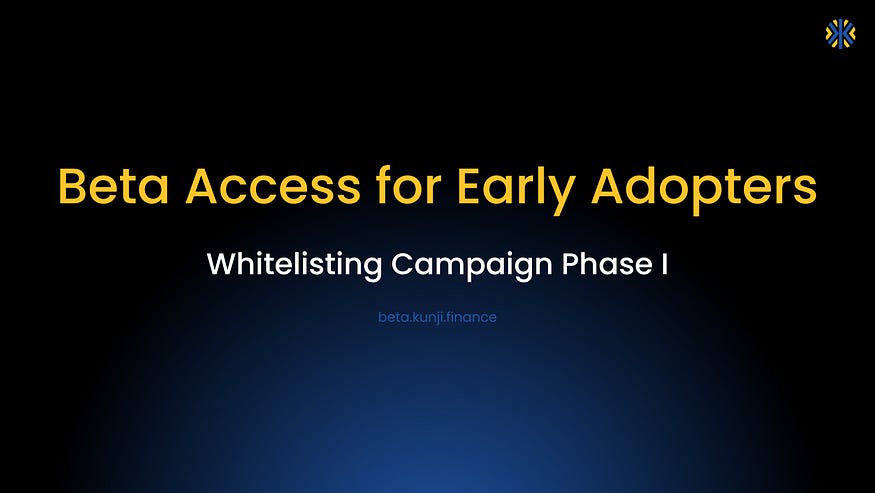 Beta Access for Early Adopters: Phase I - Kunji Finance