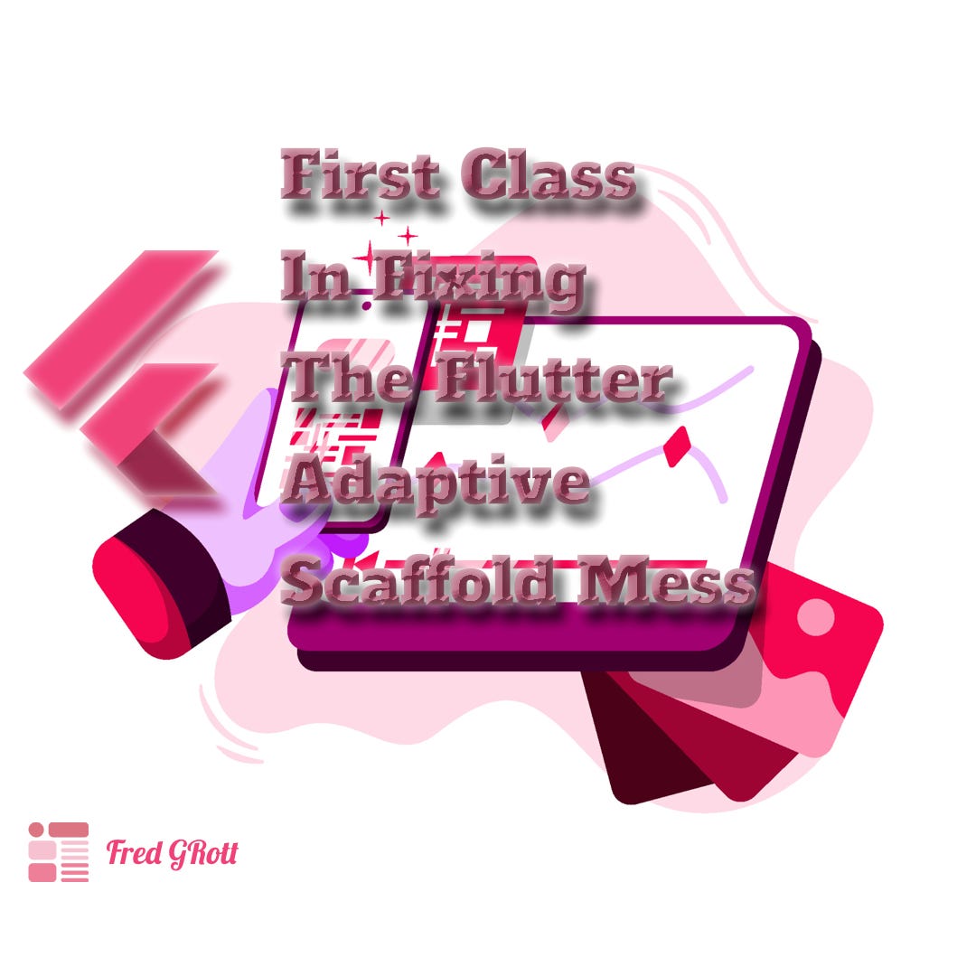 First Class In Fixing The Flutter Adaptive Scaffold Mess