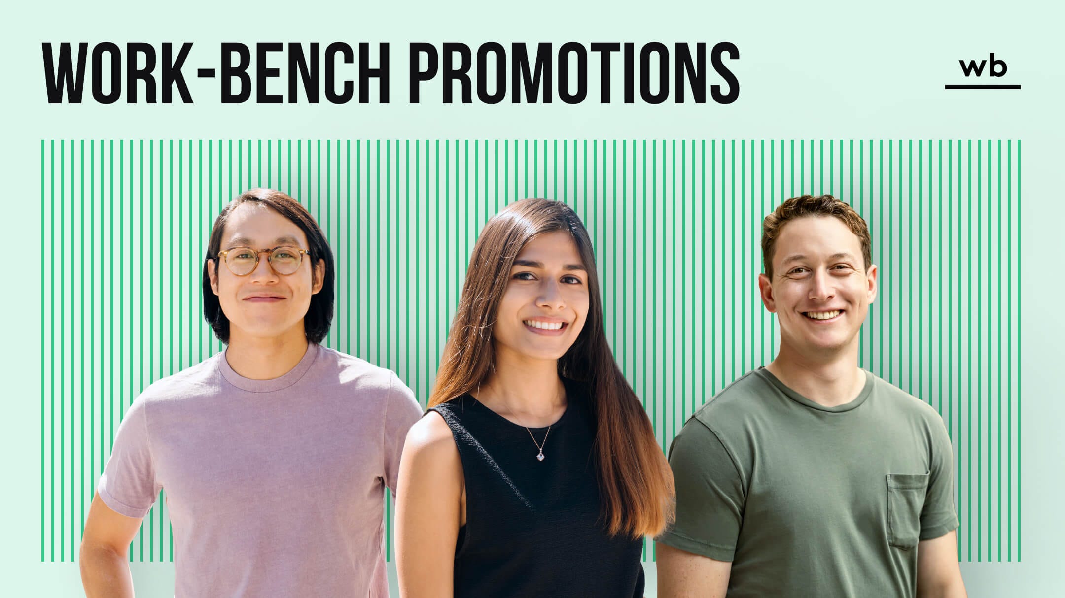Work-Bench Promotions: Kelley Mak, Priyanka Somrah & Daniel Chesley