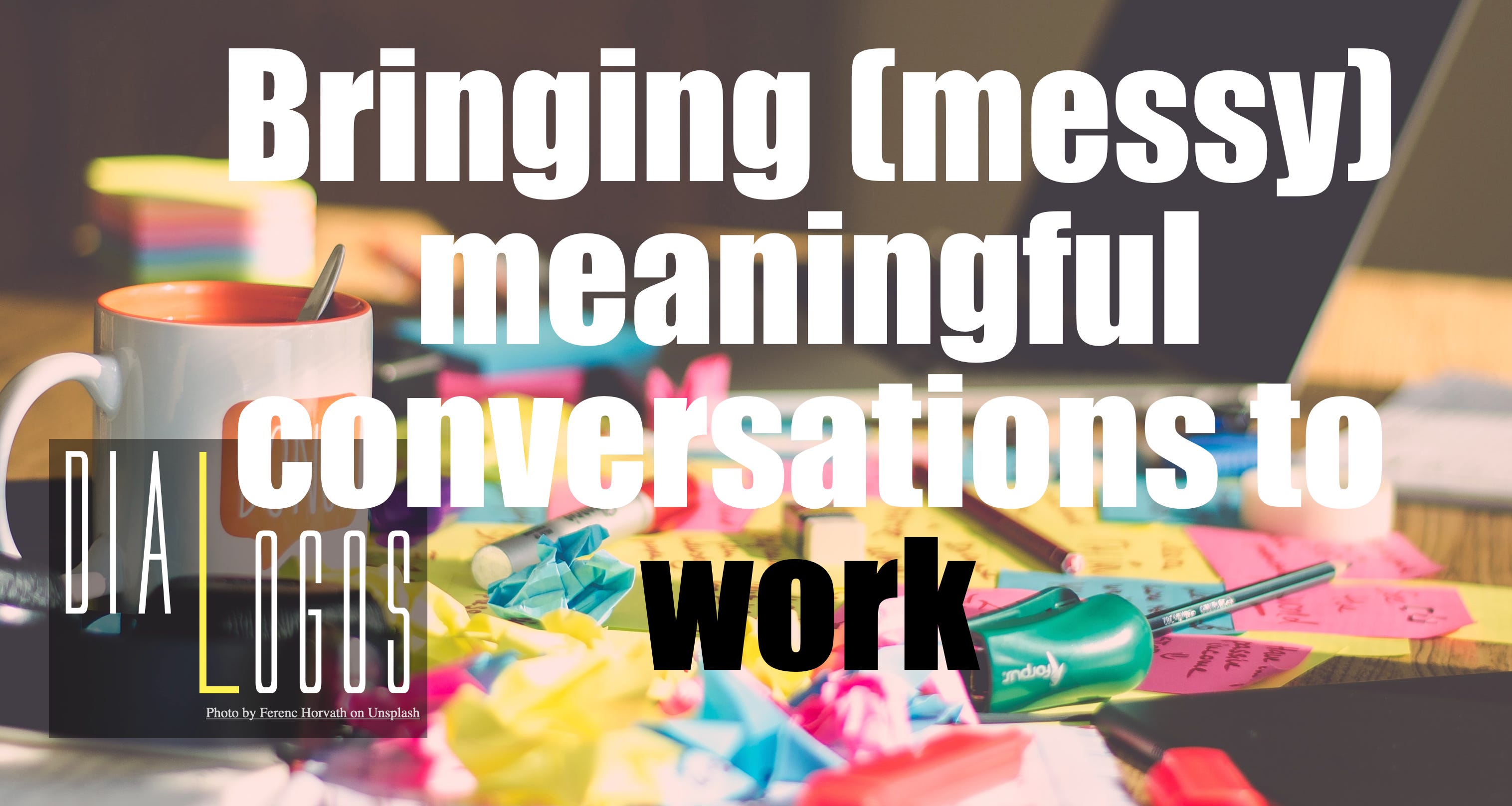 Bringing (messy) meaningful conversations to work