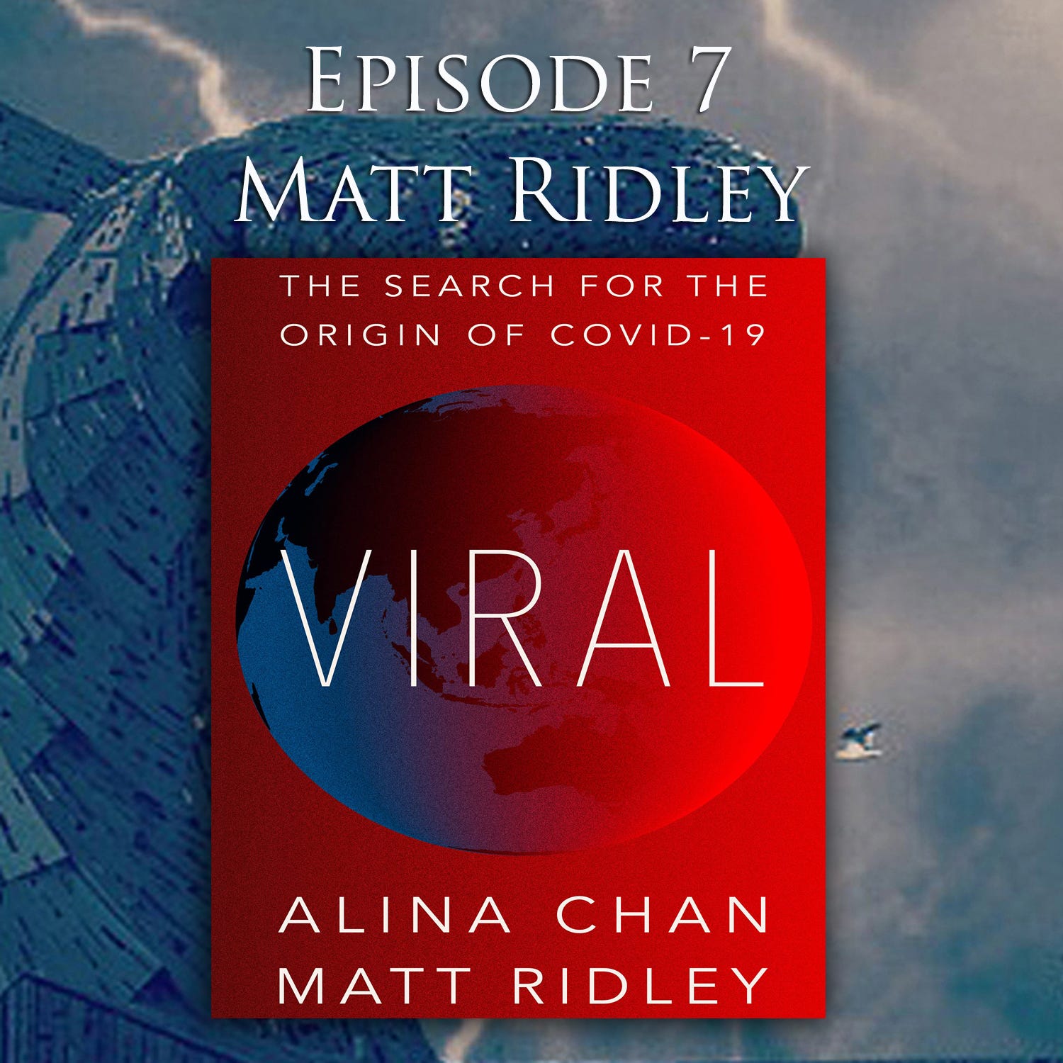 Episode 7. Matt Ridley. "Viral: The Search for the Origins of Covid-19"