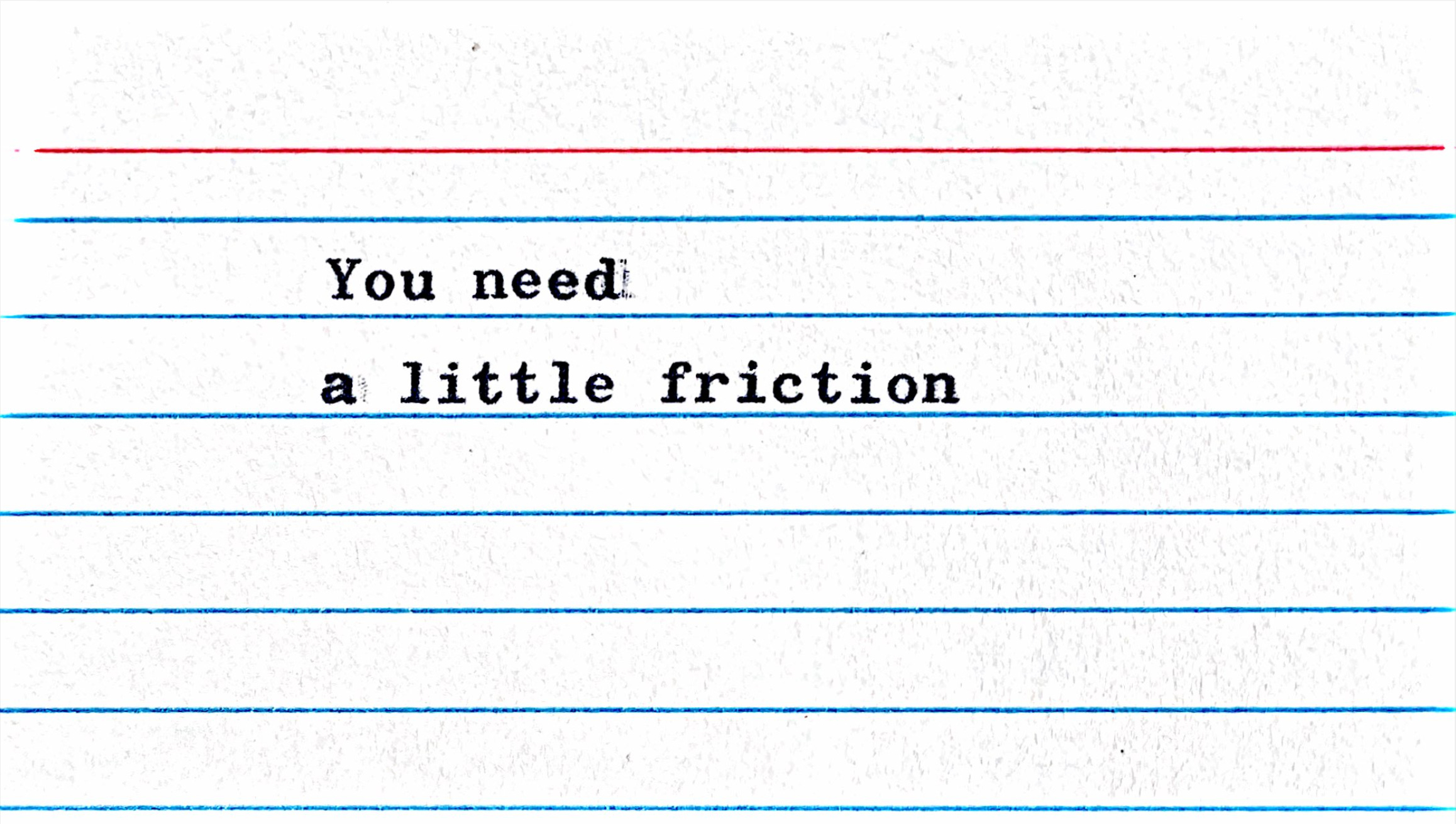 You need a little friction - by V Sri - Microprinciples