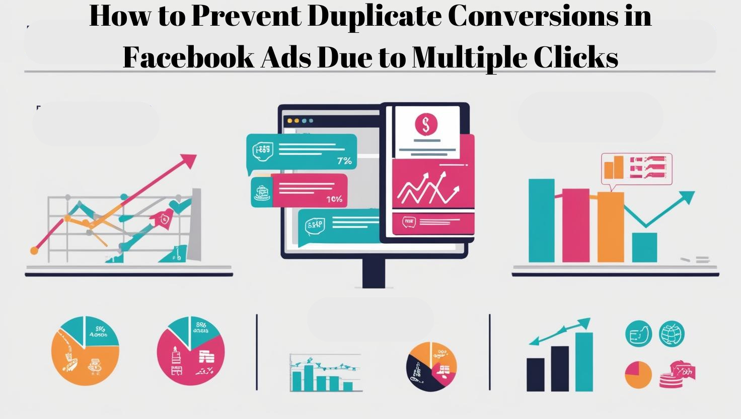 How to Prevent Duplicate Conversions in Facebook Ads Due to Multiple Clicks