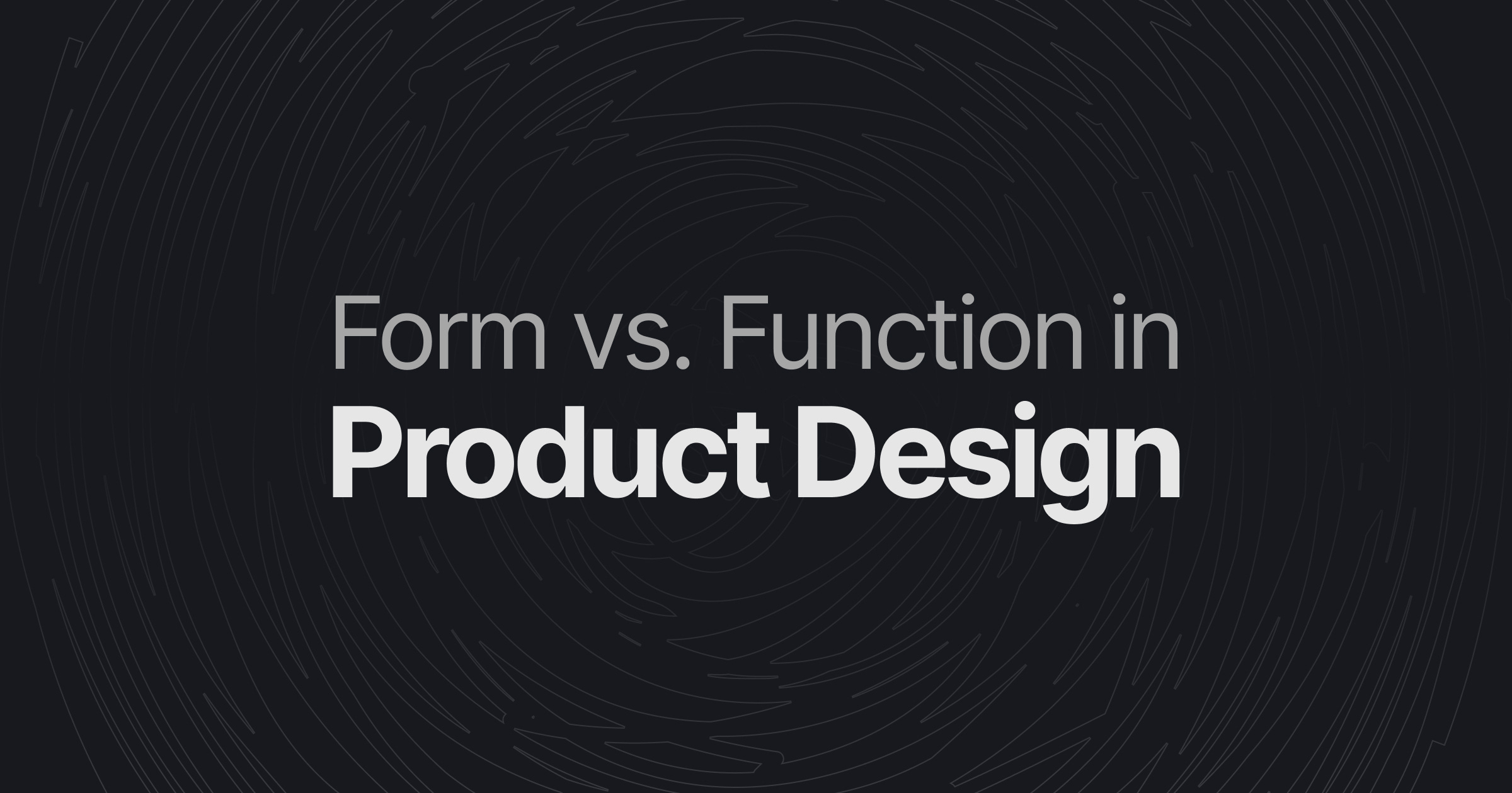 Form vs. Function in Product Design - by Dawar Mir