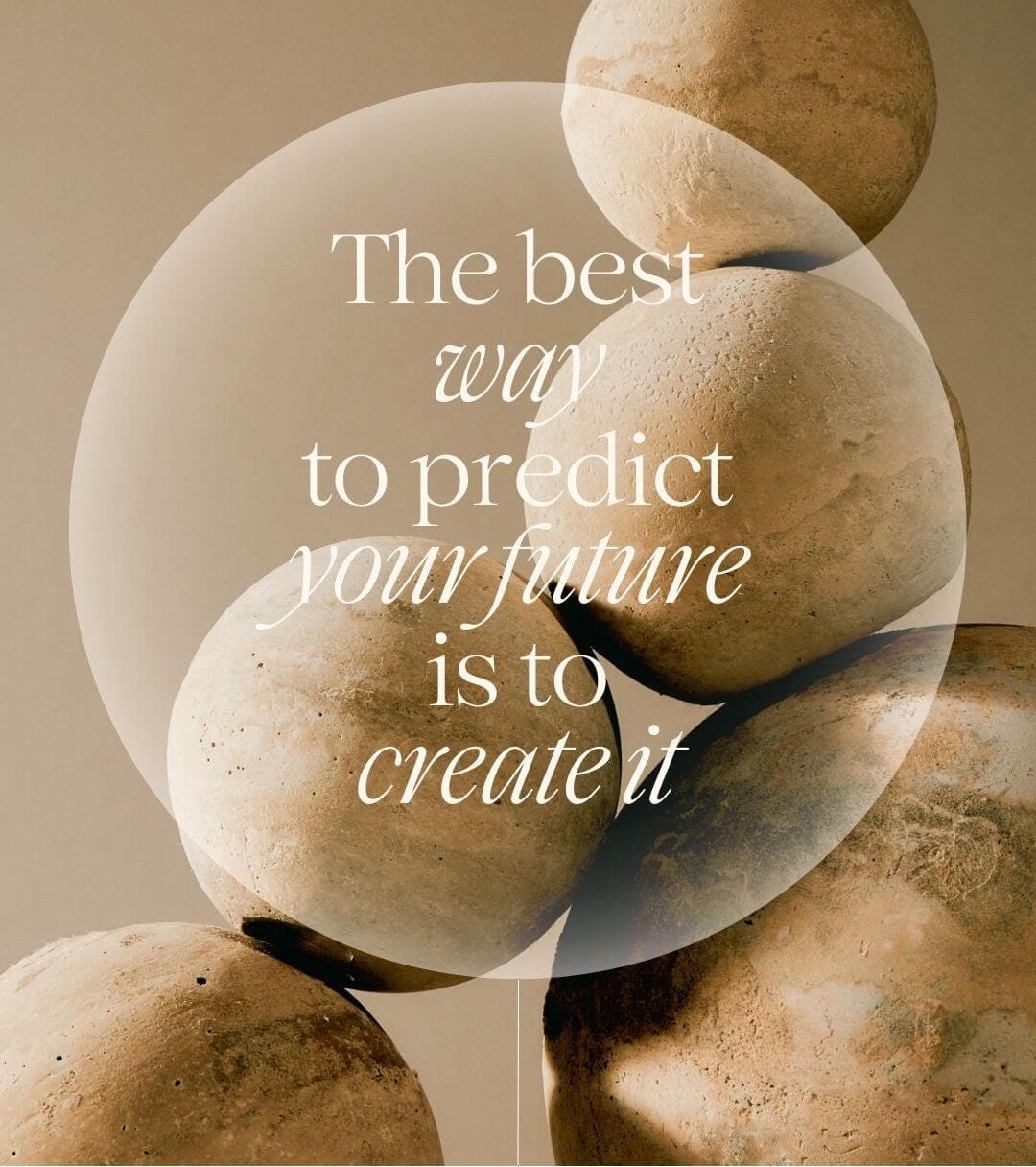 The Best Way to Predict your Future is to Create it