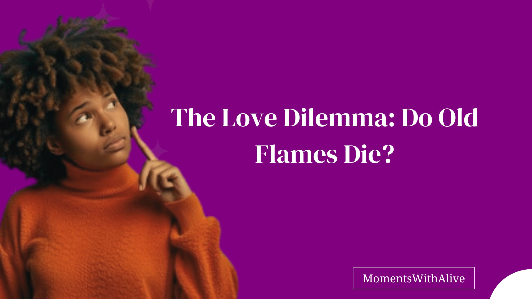 The Love Dilemma: Do Old Flames Die? - by Dorcas Dio