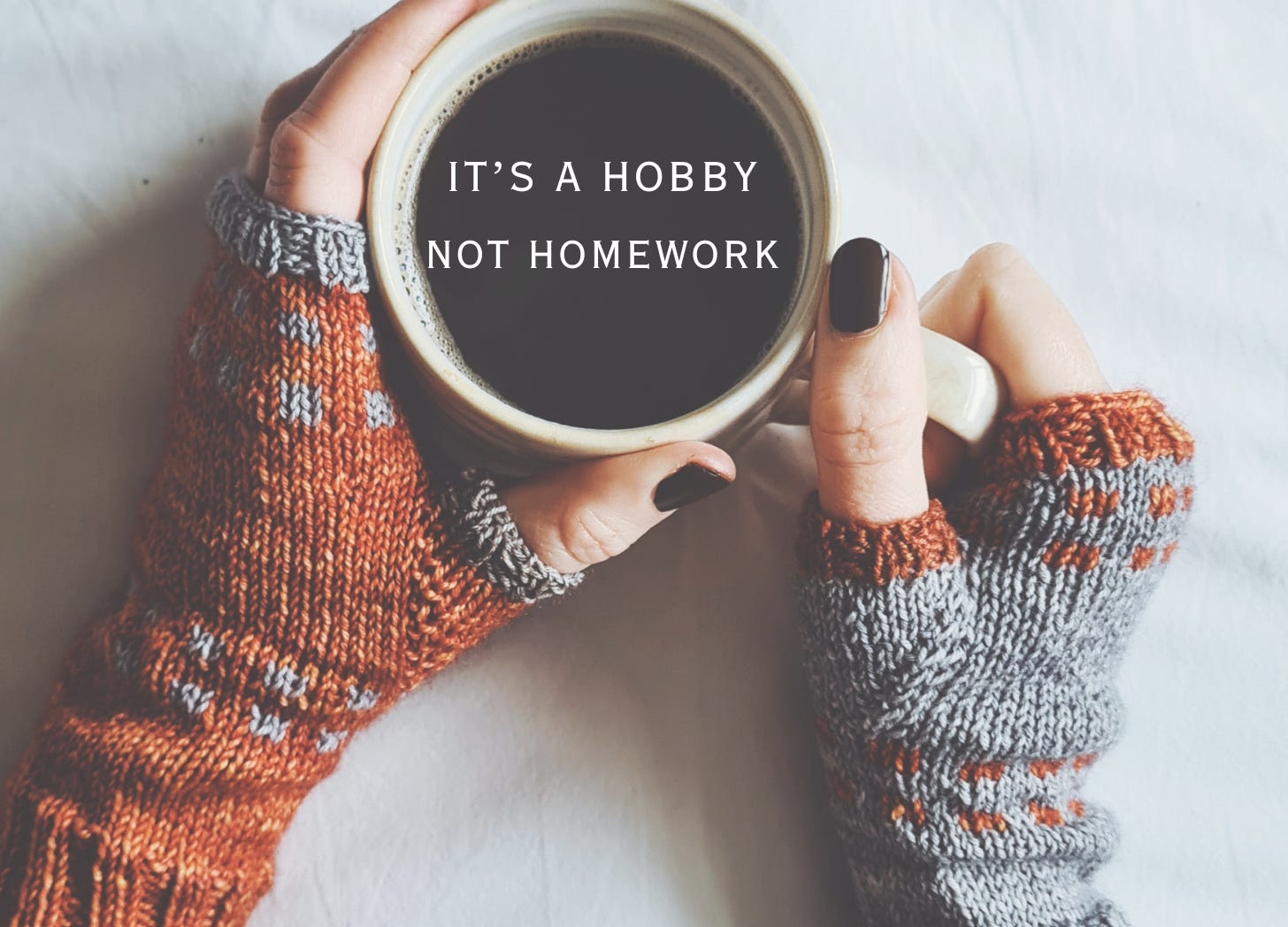 It's a hobby, not homework - by Louise Tilbrook