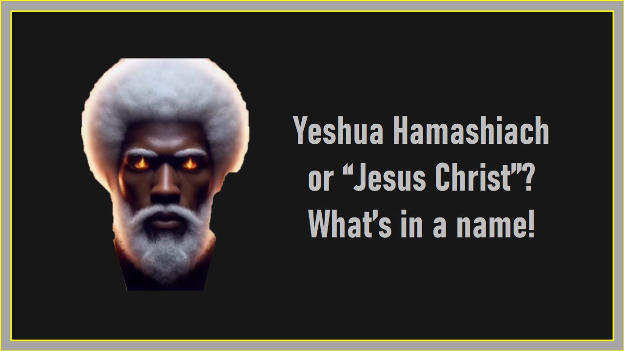 Yeshua Hamashiach or “Jesus Christ”? What’s in a name!
