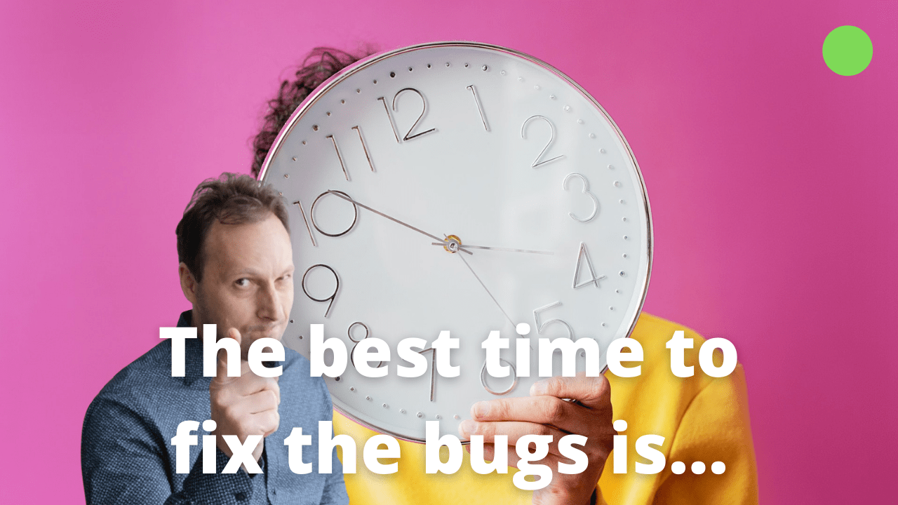 When is the Best Time to Fix Bugs in Your Product? When is the Best Time to Fix Bugs in Your Product?