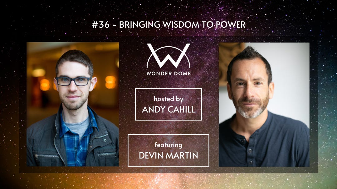 #36 Bringing Wisdom to Power (with Devin Martin)