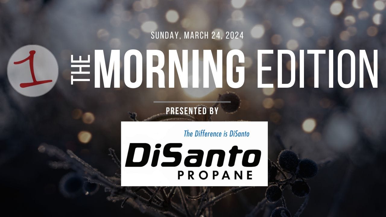 Your Morning Edition for Sunday, March 24th presented by DiSanto Propane!