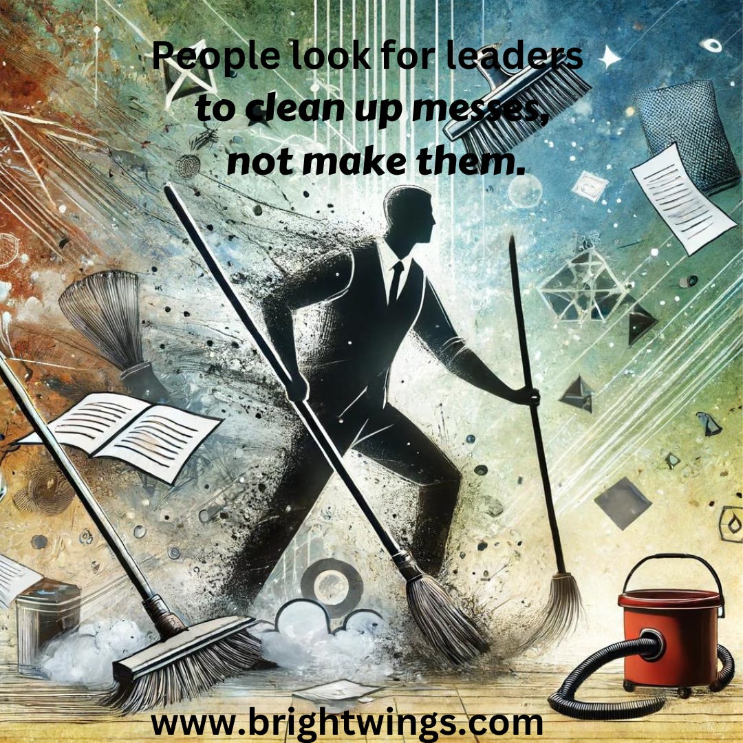 People Look For Leaders To Clean Up Messes, Not Make Them