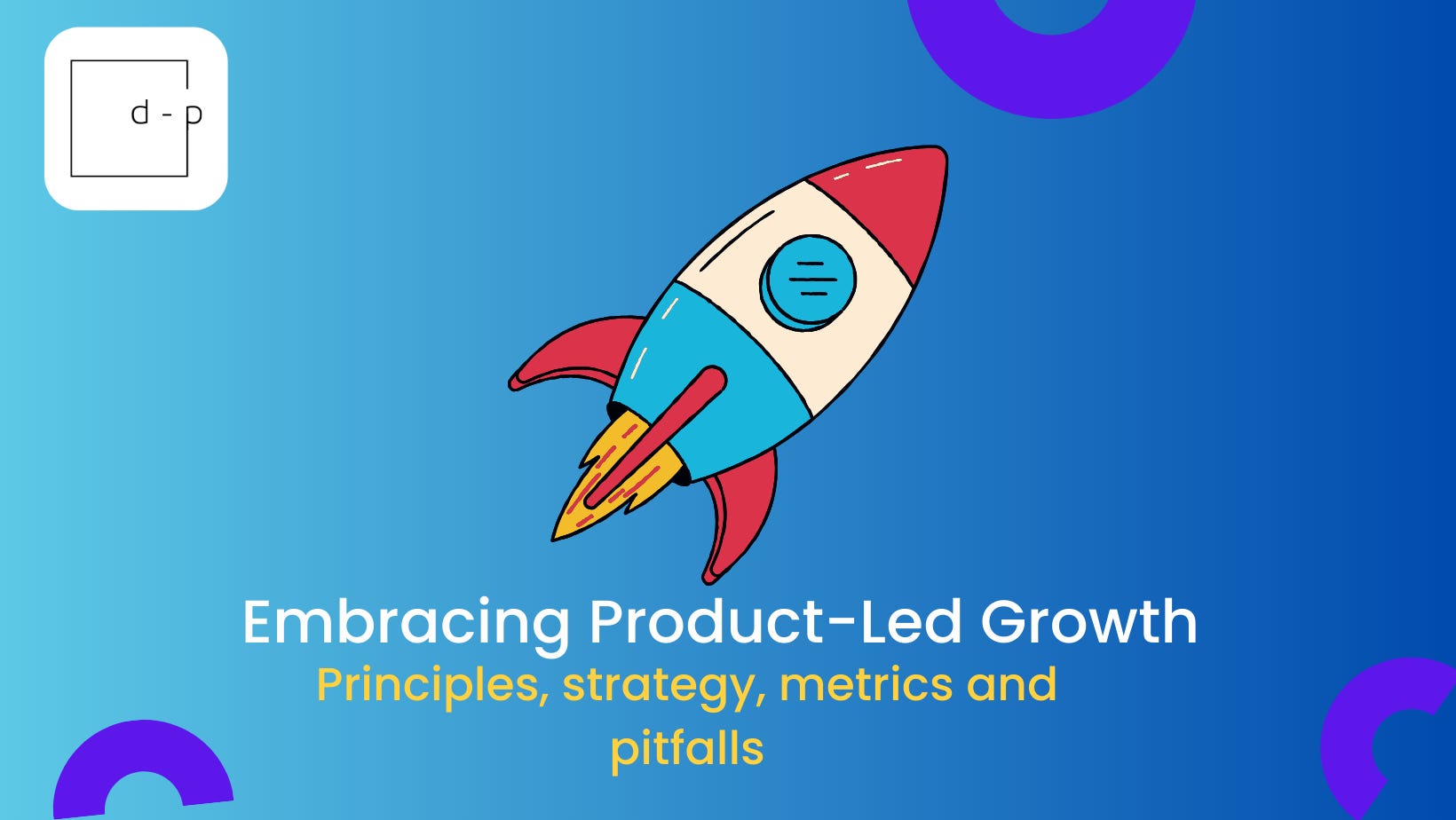 Embracing product-led growth: Principles, strategies, and metrics