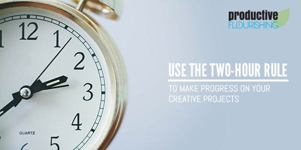 Use the Two-Hour Rule to Make Progress on Your Creative Projects