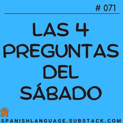 It’s Saturday! Four Spanish language questions! #071 (Level: Intermediate)