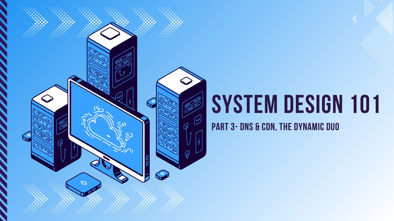 Part 3: System Design 101 (DNS & CDN, the Dynamic Duo 🌐)
