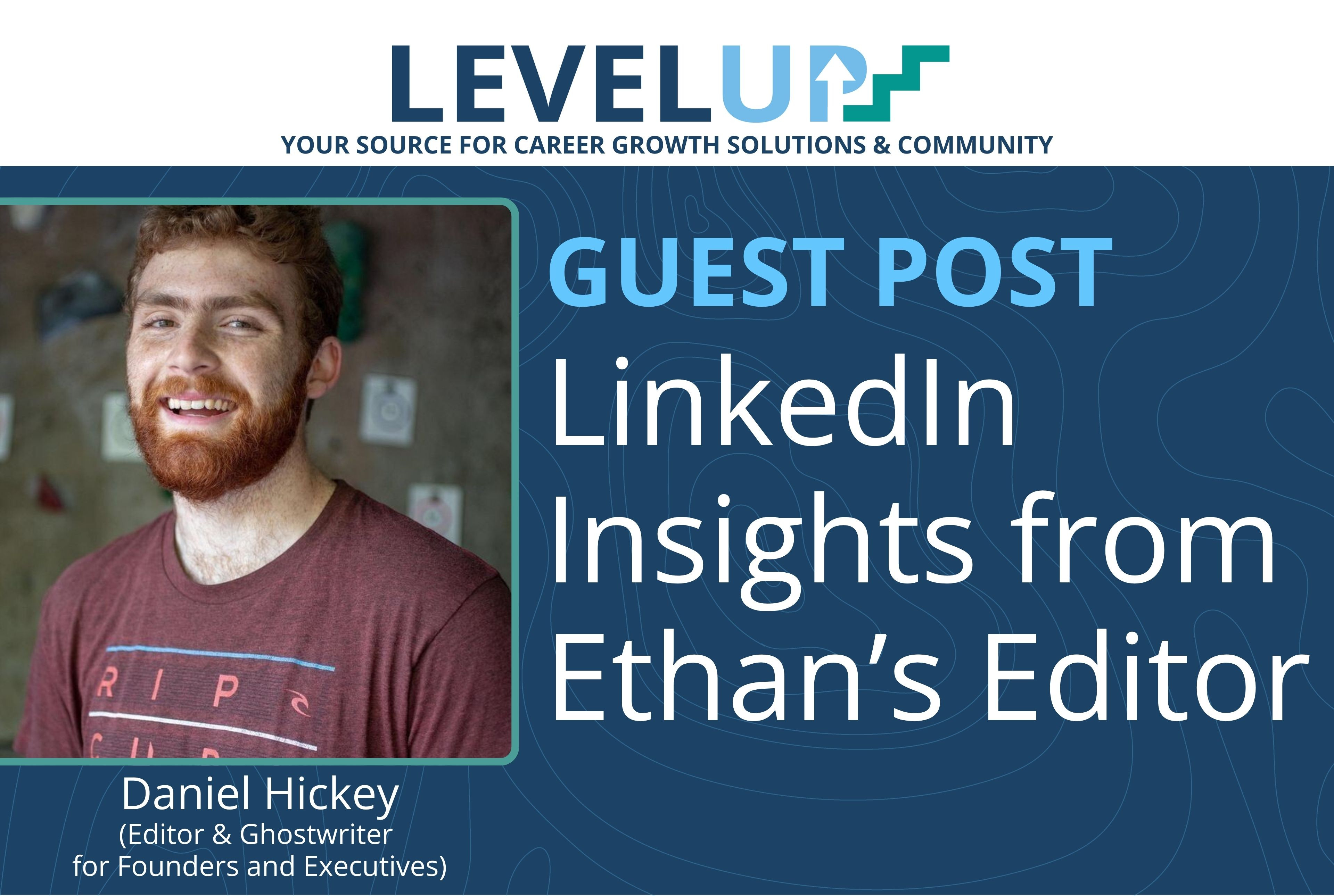 LinkedIn Insights from Ethan’s Editor - by Daniel Hickey