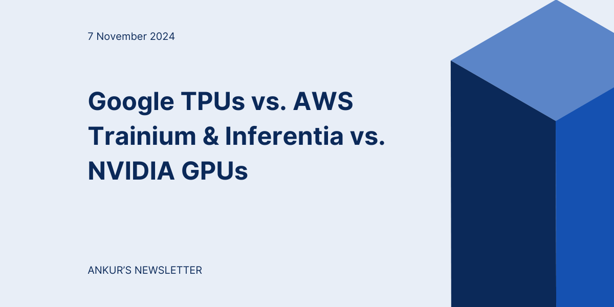 Google TPUs vs. AWS Trainium & Inferentia vs. NVIDIA GPUs