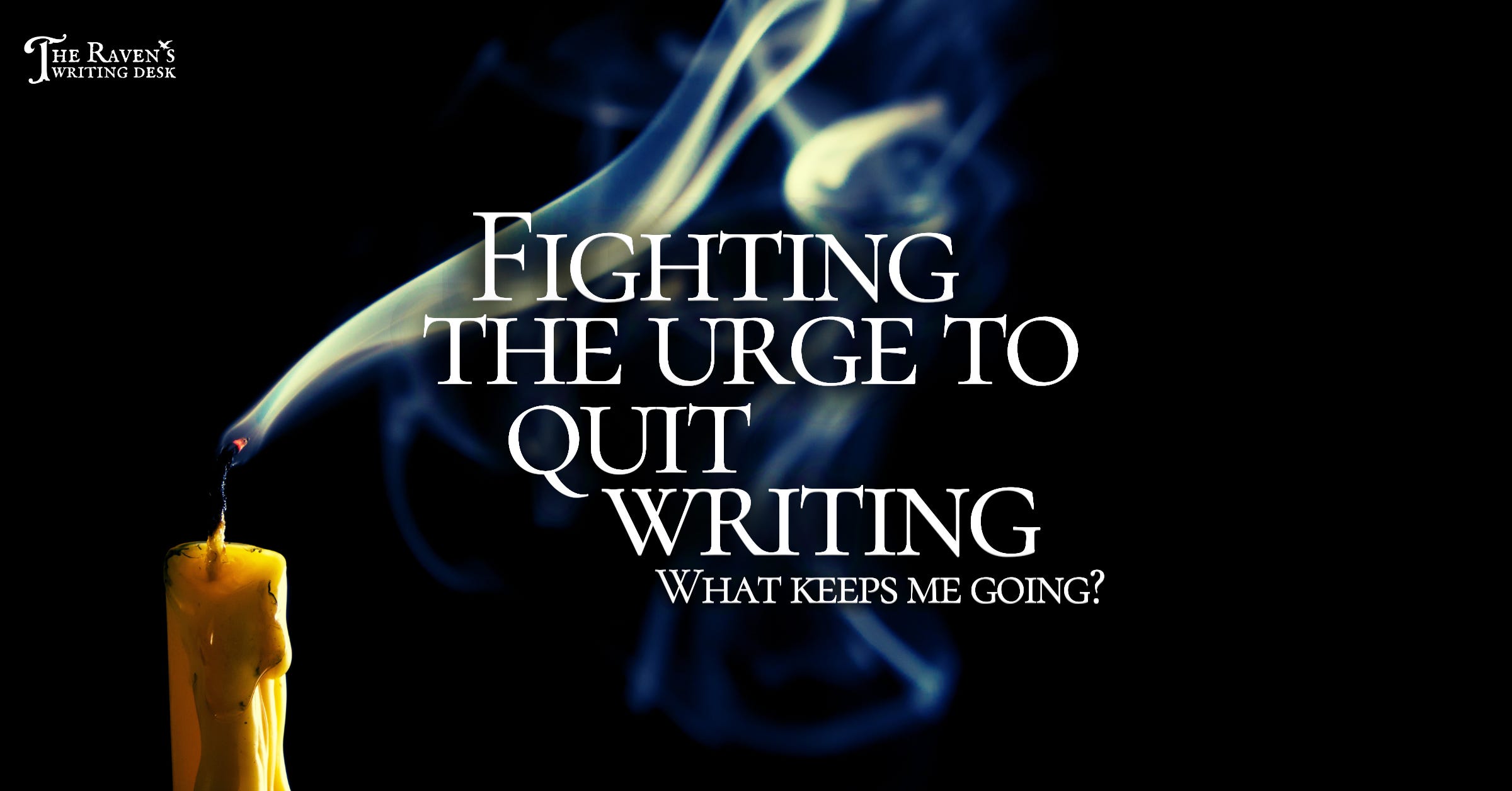 Fighting the Urge to Quit Writing - by Adsum Try Ravenhill