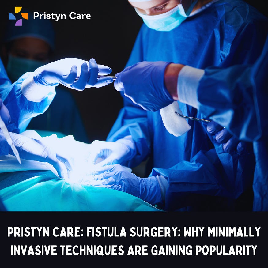 Pristyn Care: Fistula Surgery: Why Minimally Invasive Techniques Are ...