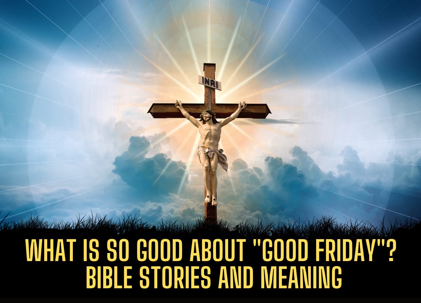 What is So Good about Good Friday? Bible Stories and Meanings